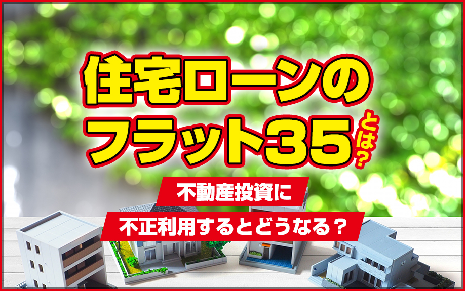 住宅ローンのフラット35とは?不動産投資に不正利用するとどうなる? 調布で任意売却・賃貸管理・不動産買取のことならウィズ・コネクション株式会社